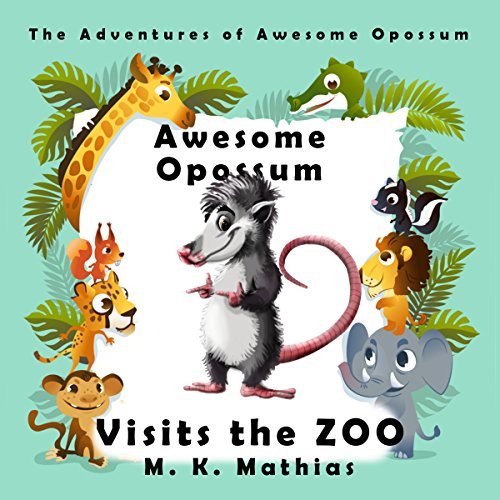 Awesome Opossum Visits the Zoo by M.K. Mathias | Goodreads