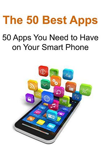 The 50 Best Apps: 50 Apps You Need to Have on Your Smart Phone: by Amy ...