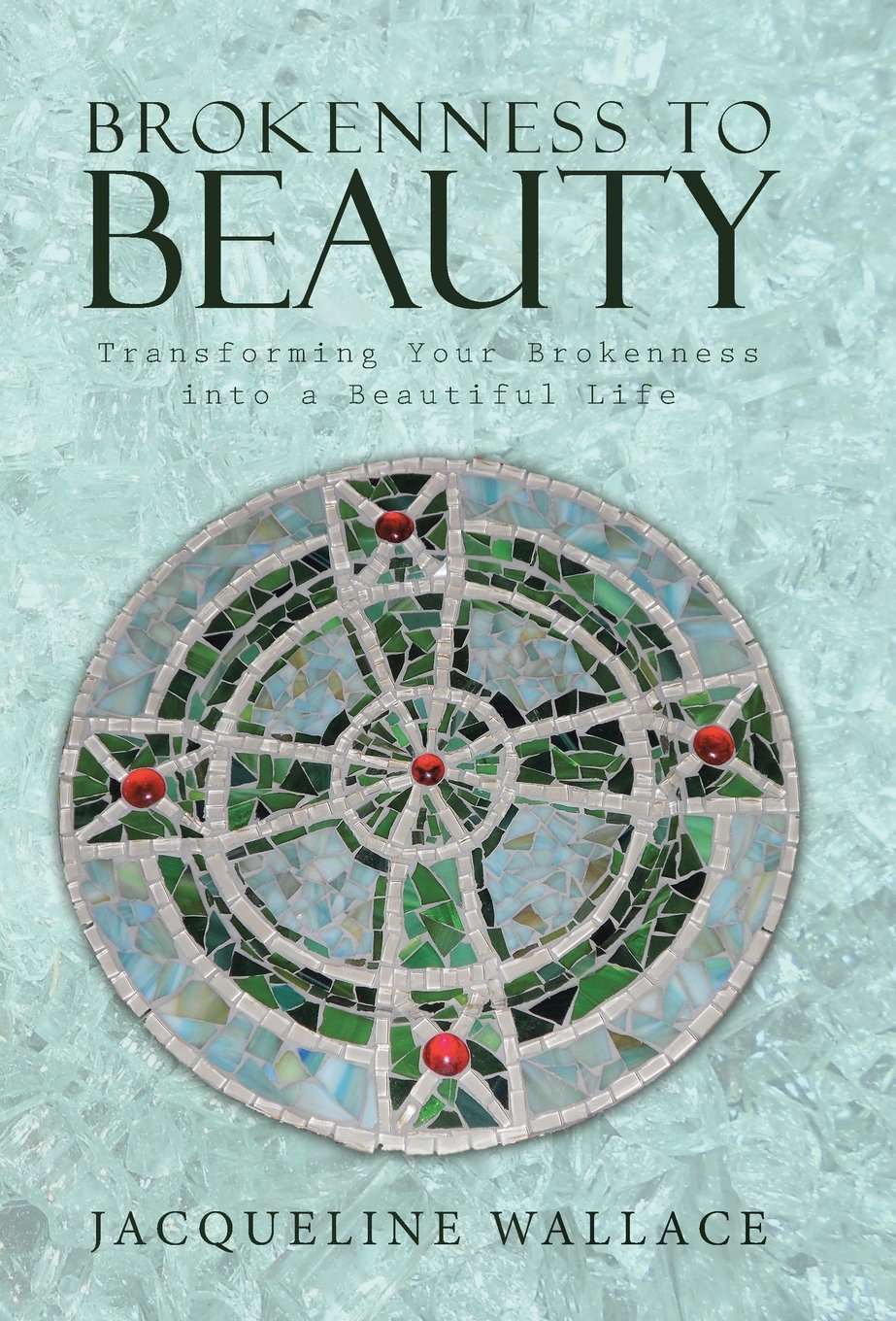 Brokenness to Beauty: Transforming Your Brokenness into a Beautiful ...