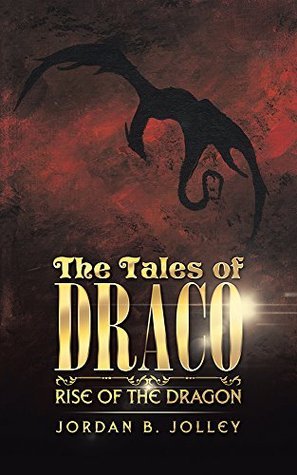 Rise of the Dragon (The Tales of Draco, #1) by Jordan B. Jolley | Goodreads