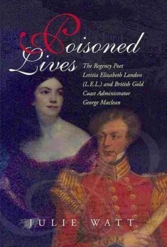 Poisoned Lives: The Regency Poet Letitia Elizabeth Landon (LEL) and ...