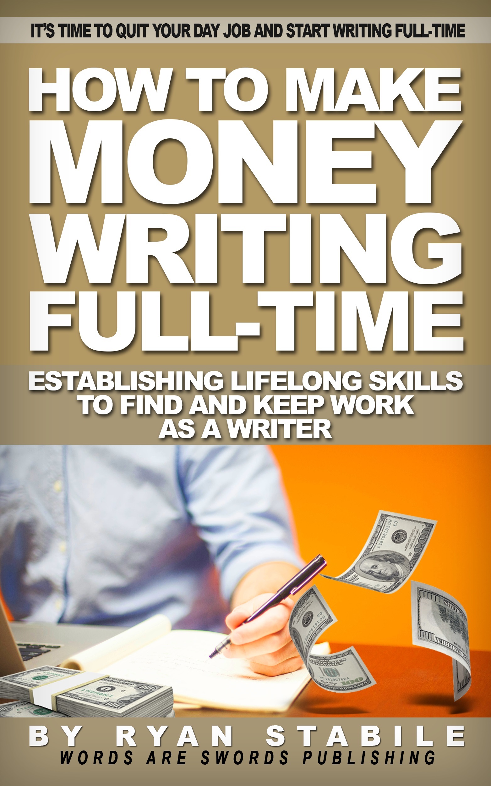 How To Make Money Writing Full-Time: Establishing Life-Long Skills to ...
