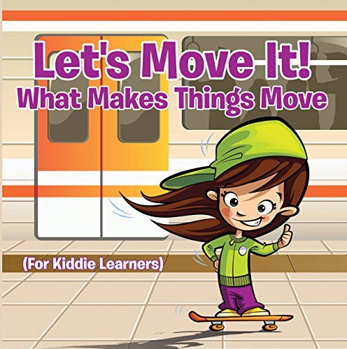 Let's Move It! What Makes Things Move (For Kiddie Learners): Physics ...
