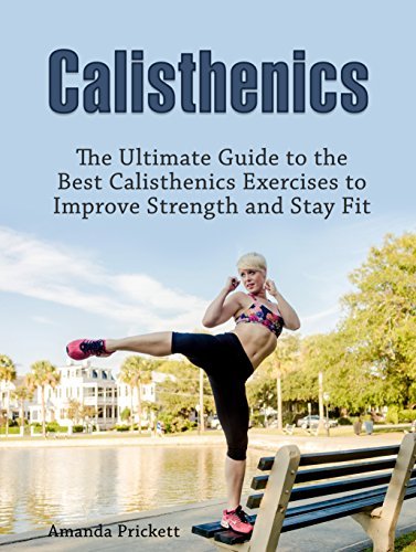 Calisthenics: The Ultimate Guide to the Best Calisthenics Exercises to ...