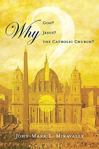 Why God? Why Jesus? Why the Catholic Church? by John-Mark L. Miravalle ...