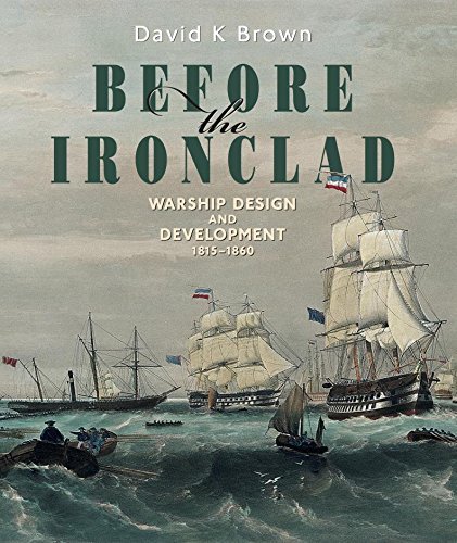 Before the Ironclad: Warship Design and Development, 1815–1860 by D.K. Brown | Goodreads