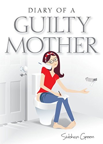 Diary of a Guilty Mother by Siubhan Green | Goodreads