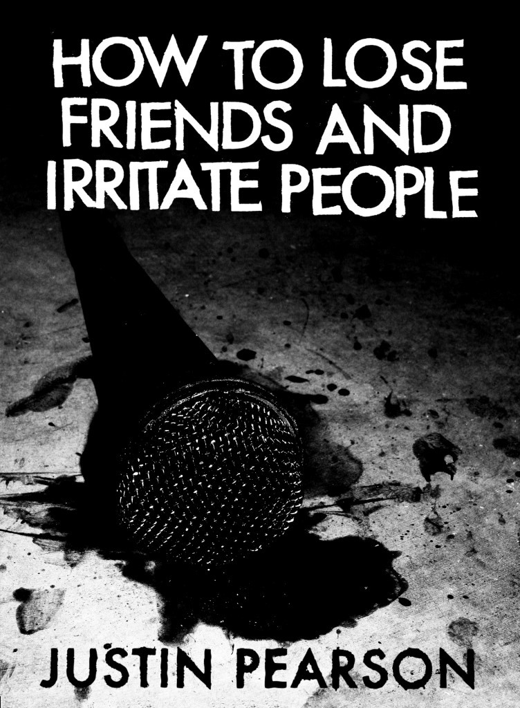 How to Lose Friends and Irritate People by Justin Pearson | Goodreads