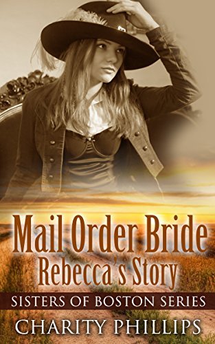 Mail Order Bride: Rebecca's Story by Charity Phillips | Goodreads