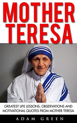 Mother Teresa: Greatest Life Lessons, Observations And Motivational ...