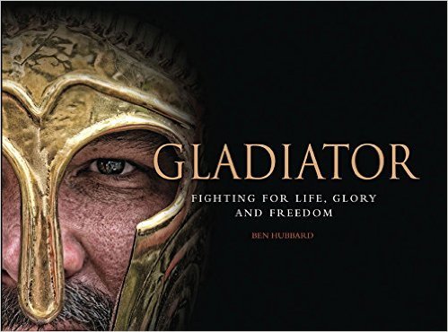 Gladiator: Fighting for Life, Glory and Freedom by Ben Hubbard | Goodreads