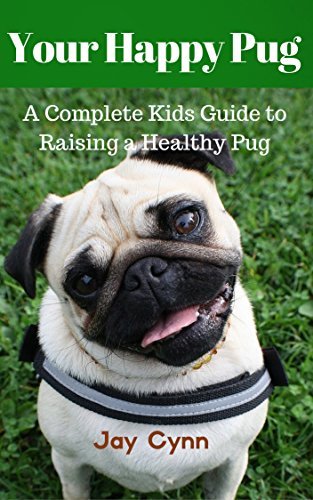 Your Happy Pug: A Complete Kids' Guide to Raising a Healthy Pug by Jay ...