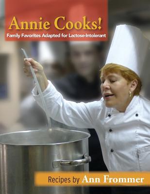 Annie Cooks!: Family Favorites Adapted for Lactose-Intolerance by Ann ...