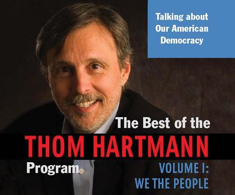 The Best of the Thom Hartmann Program, Volume 1: We the People by Thom ...