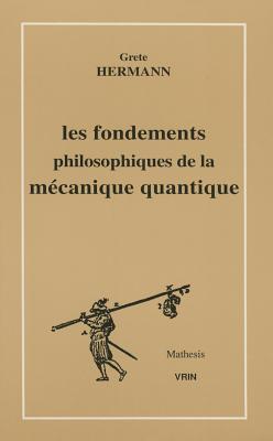 Fondements Philosophiques de la Mecanique Quantique (Mathesis) by Grete ...