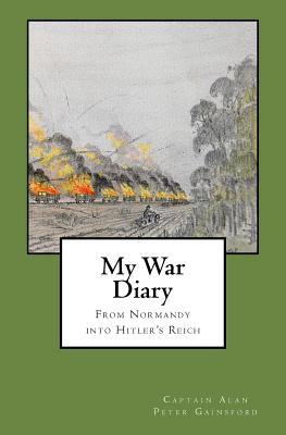 My War Diary: From Normandy Into Hitler's Reich by Capt Alan Peter ...