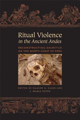 Ritual Violence in the Ancient Andes: Reconstructing Sacrifice on the ...