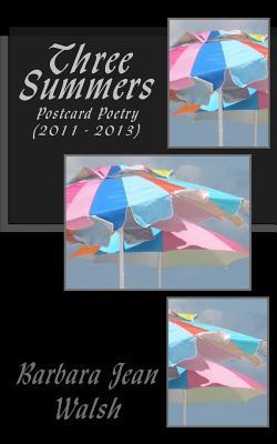 Three Summers: Postcard Poetry (2011 - 2013) by Barbara Jean Walsh ...