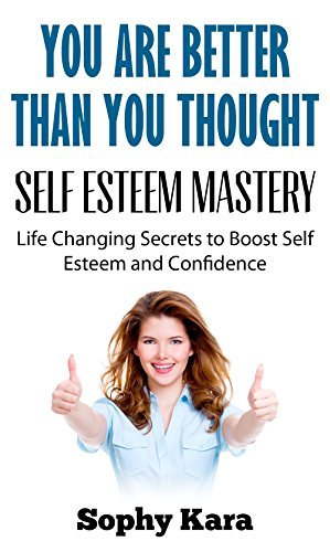 Self Esteem Mastery : You are Better than You Thought: Learn Self Confidence and Self Esteem ...