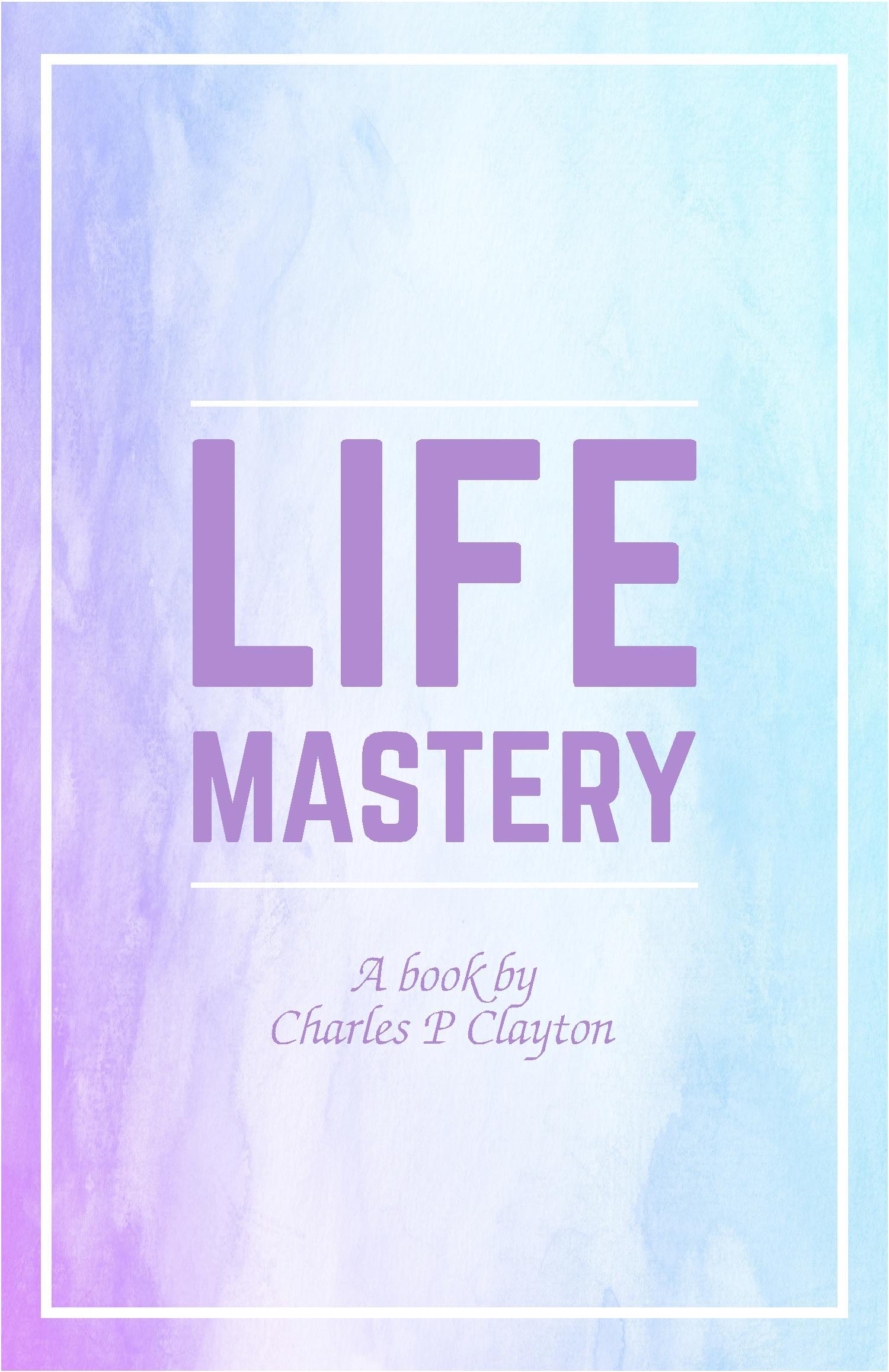 Life Mastery by Charles Clayton | Goodreads