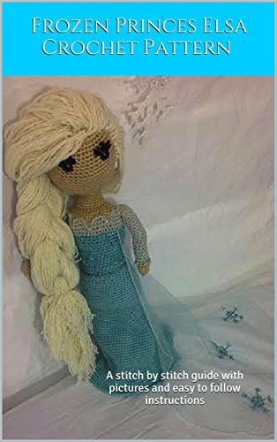 Frozen Princess Elsa Crochet Pattern: A stitch by stitch guide with ...