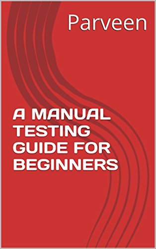 A MANUAL TESTING GUIDE FOR BEGINNERS by Parveen | Goodreads