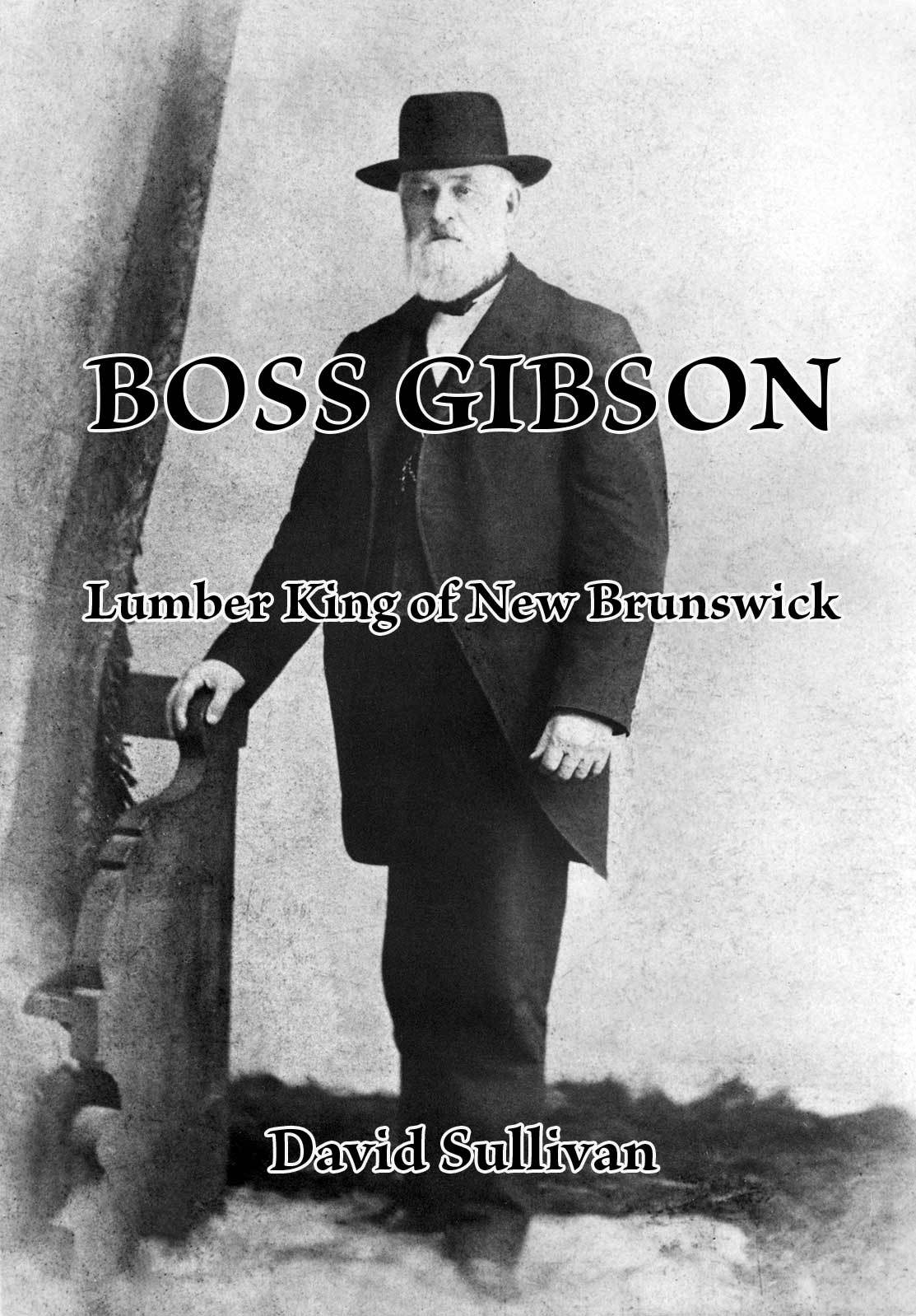 Boss Gibson: Lumber King of New Brunswick by David Sullivan | Goodreads