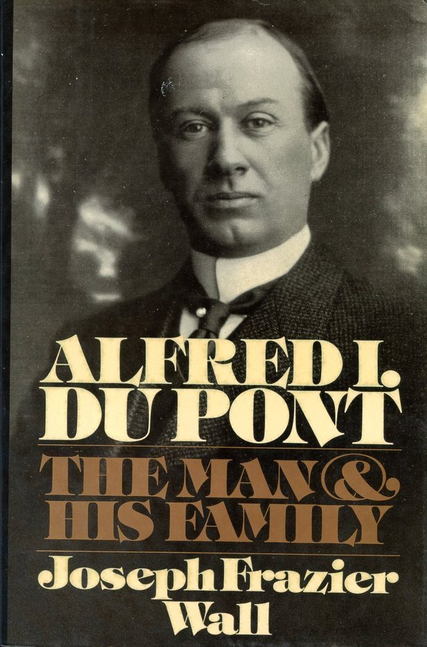 Alfred I. Dupont: The Man & His Family by Joseph Frazier Wall | Goodreads