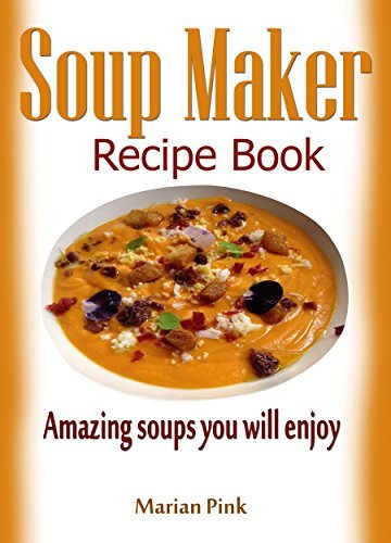 Soup Maker recipe book: Amazing soups you will enjoy by Marian Pink ...