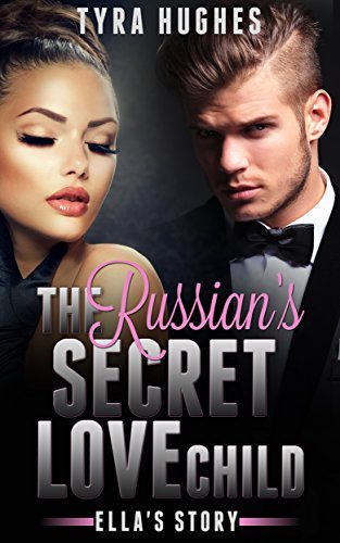 The Russian's Secret Love Child - Ella's Story by Tyra Hughes | Goodreads
