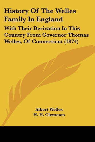 History Of The Welles Family In England: With Their Derivation In This ...