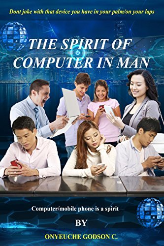 THE SPIRIT OF COMPUTER IN MAN: COMPUTER/MOBILE PHONE IS A SPIRIT by ...