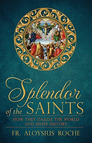 Splendor of the Saints: How They Dazzle the World and Shape History by ...
