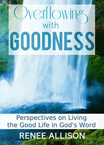 Overflowing with Goodness: Perspectives on Living the Good Life in God ...