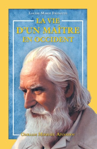 Omraam Mikhaël Aïvanhov, La vie d'un Maitre en Occident by Louise-Marie ...