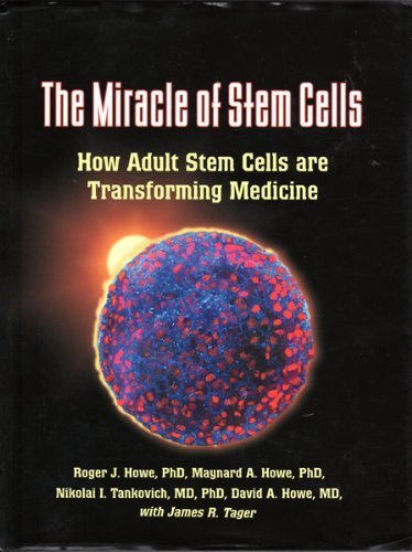 The Miracle of Stem Cells: How Adult Stem Cells Are Transforming Medicine by Roger J. Howe ...