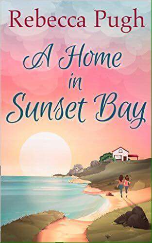 A Home In Sunset Bay by Rebecca Pugh | Goodreads