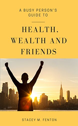 A Busy Person’s Guide to Health, Wealth and Friends by Stacey Fenton ...