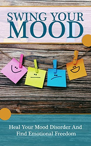 Mood swings: Heal Your Mood Disorder And Find Emotional Freedom by Mood ...