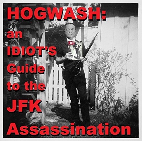 Hogwash: an Idiot's Guide to the JFK Assassination: Chronicle of a ...