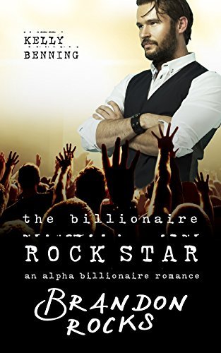 Brandon Rocks (The Billionaire Rock Star #1) by Kelly Benning | Goodreads