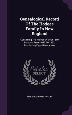 Genealogical Record Of The Hodges Family In New England: Containing The ...