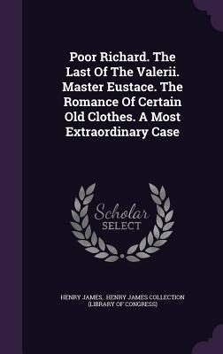 Poor Richard. The Last Of The Valerii. Master Eustace. The Romance Of ...