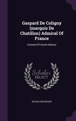 Gaspard De Coligny (marquis De Chatillon) Admiral Of France: Colonel Of ...