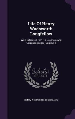 Life Of Henry Wadsworth Longfellow: With Extracts From His Journals And ...