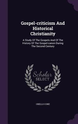Gospel-criticism And Historical Christianity: A Study Of The Gospels ...