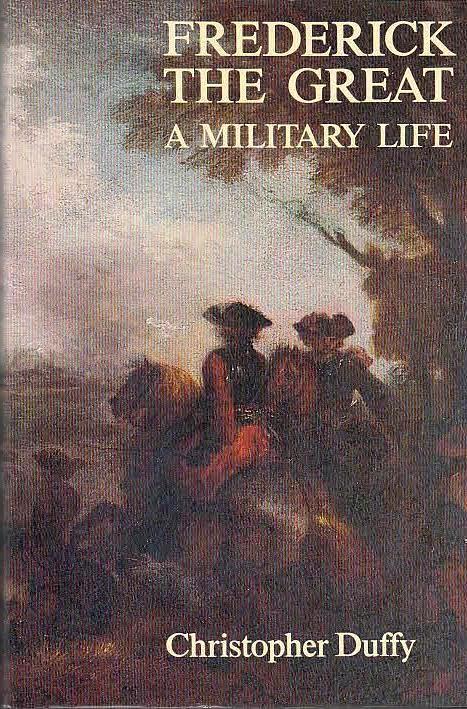 Frederick The Great: A Military Life by Christopher Duffy | Goodreads