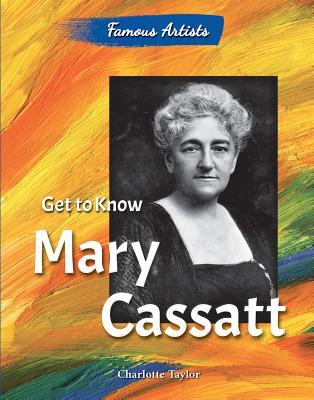 Get to Know Mary Cassatt (Famous Artists) by Charlotte Taylor | Goodreads