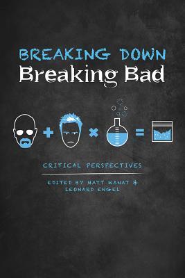 Breaking Down Breaking Bad: Critical Perspectives by Matt Wanat | Goodreads