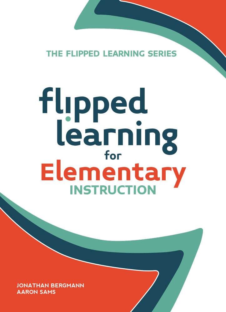 Flipped Learning for Elementary Instruction by Jonathan Bergmann ...